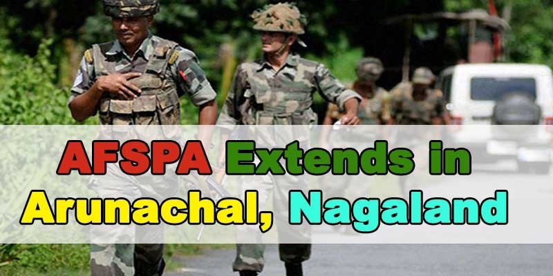 AFSPA to remain imposed for 6 more months in Arunachal, Nagaland