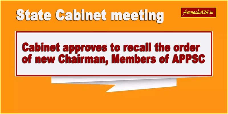 Arunachal: Cabinet approves to recall the order of new Chairman ...