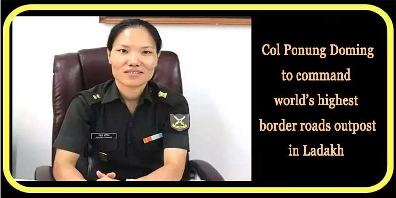 Arunachal’s Col Ponung Doming to command world’s highest border roads outpost